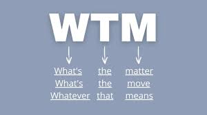 What does wtm mean?
